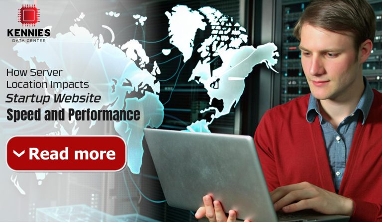 How Server Location Impacts Startup Website Speed and Performance - Kennies Data Center