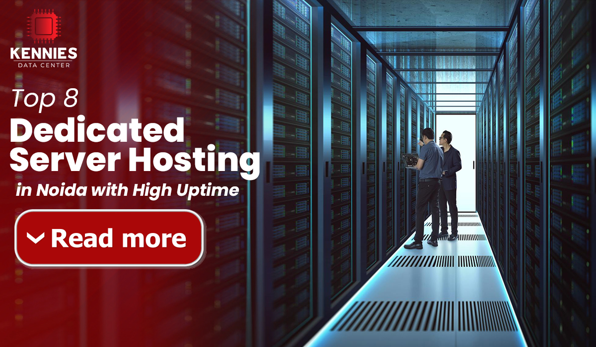 Top 8 Dedicated Server Hosting in Noida with High Uptime - Kennies Data Center